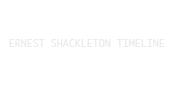 Shackleton Timeline - Ernest Shackleton
